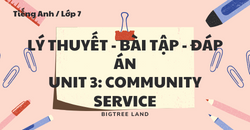 TIẾNG ANH LỚP 7 - UNIT 3: COMMUNITY SERVICE - LÝ THUYẾT - BÀI TẬP - ĐÁP ÁN